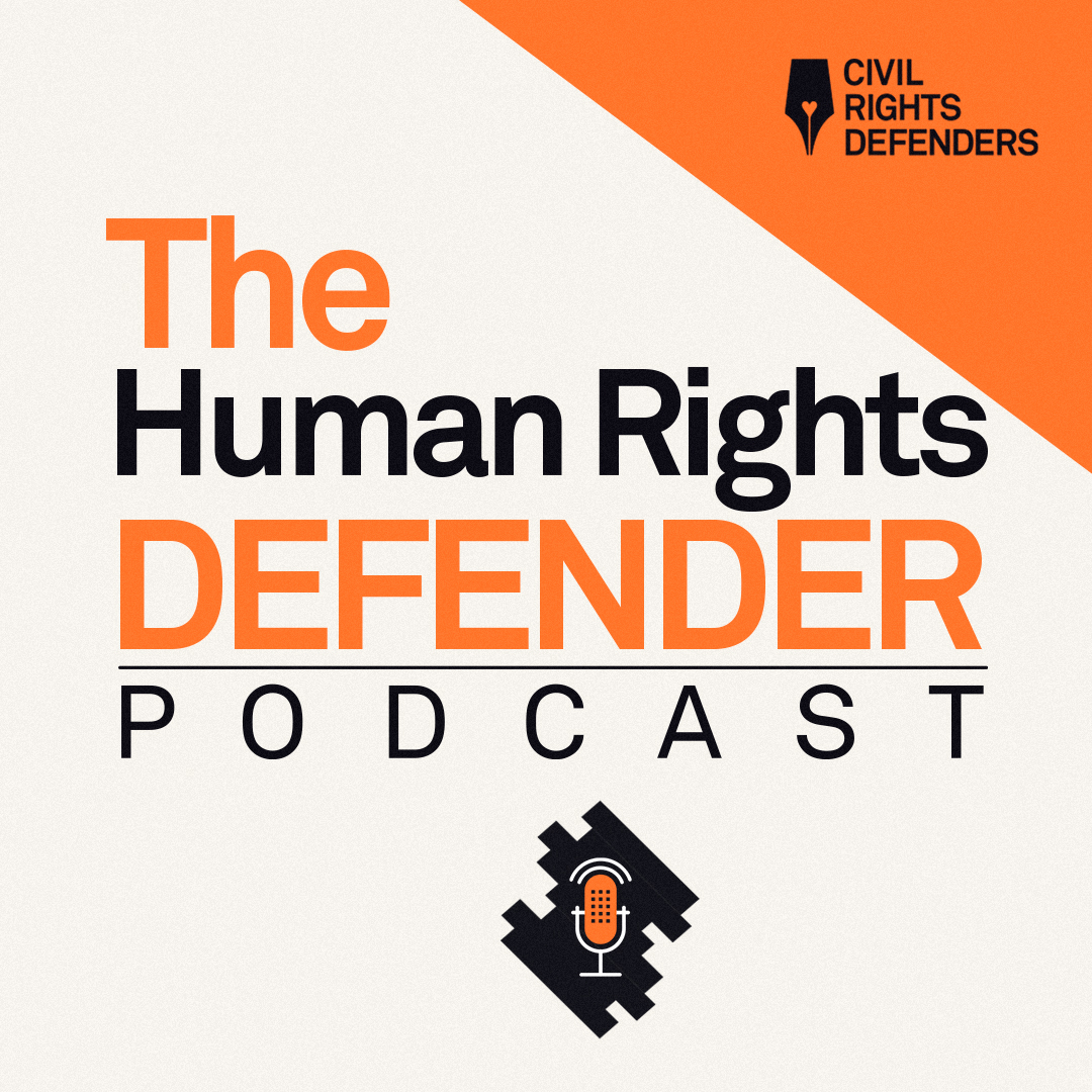 The Human Rights Defender Podcast Out Now - Civil Rights Defenders